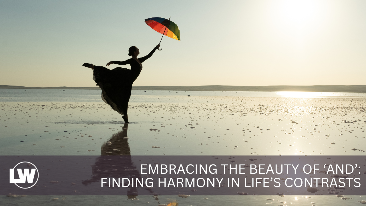 Embracing the Beauty of 'And': Finding Harmony in Life's Contrasts